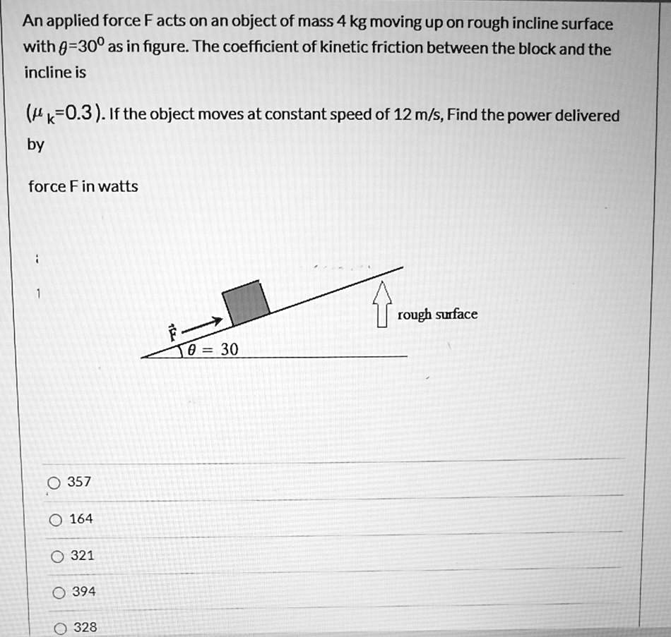 SOLVED: An applied force F acts on an object of mass 4 kg moving up on rough incline surface ...