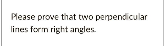 SOLVED: Please prove that two perpendicular lines form right angles: