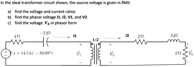 SOLVED: In the ideal transformer circuit shown,the source voltage is given in RMS a) find the ...