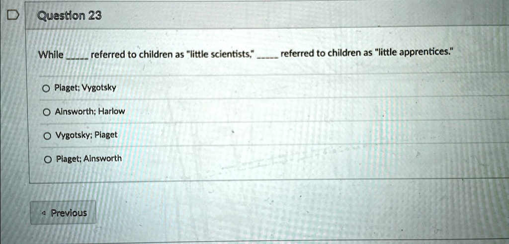 Question 23 While referred to children as "little scientists," referred ...
