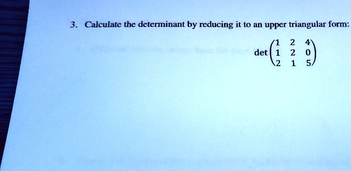 Solved Calculate The Determinant By Reducing It To An Upper Triangular Form Det