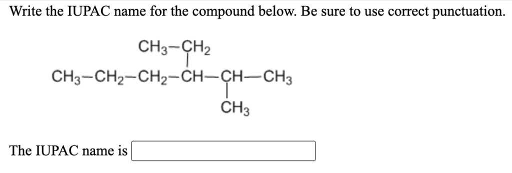 SOLVED: Write the IUPAC name for the compound below. Be sure to use correct punctuation: CHa CHz ...