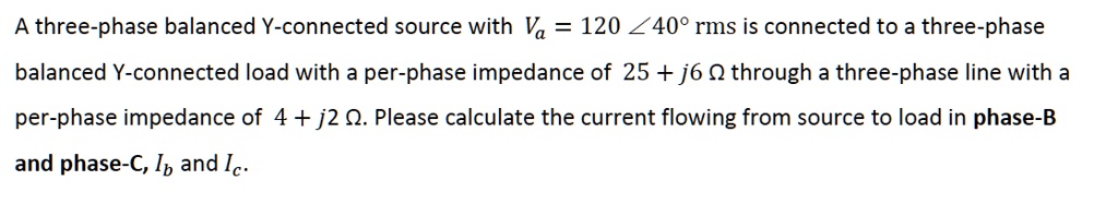 SOLVED: A three-phase balanced Y-connected source with Va = 120âˆ 240Â° rms is connected to a ...