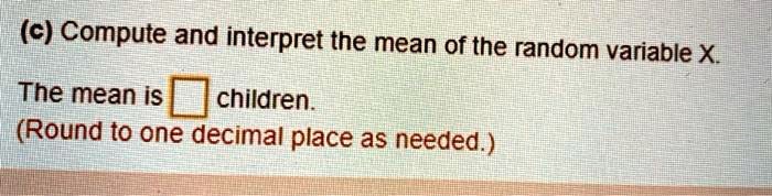 c compute and interpret the mean of the random variable x the mean is ...