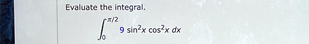 Evaluate the integral. ∫0^π/2 9 sin^2 x cos^2 x dx
