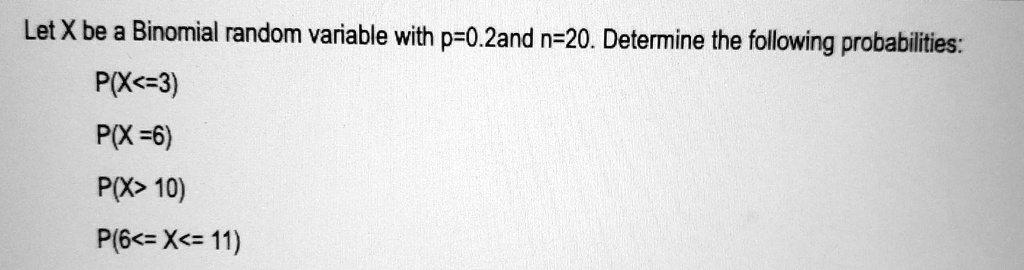 Solved Let X Be A Binomial Random Variable With P 02 And N 20 Determine The Following