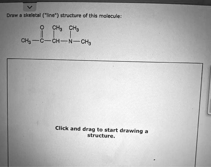 SOLVED: Draw skeletal ("line' ") structure of this molecule: CH Click and drag to start drawing ...