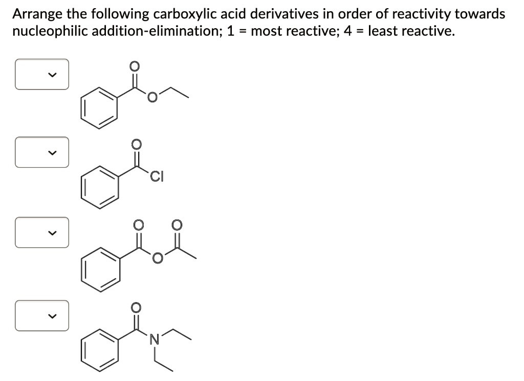 Arrange the following carboxylic acid derivatives in order of reactivity towards nucleophilic ...