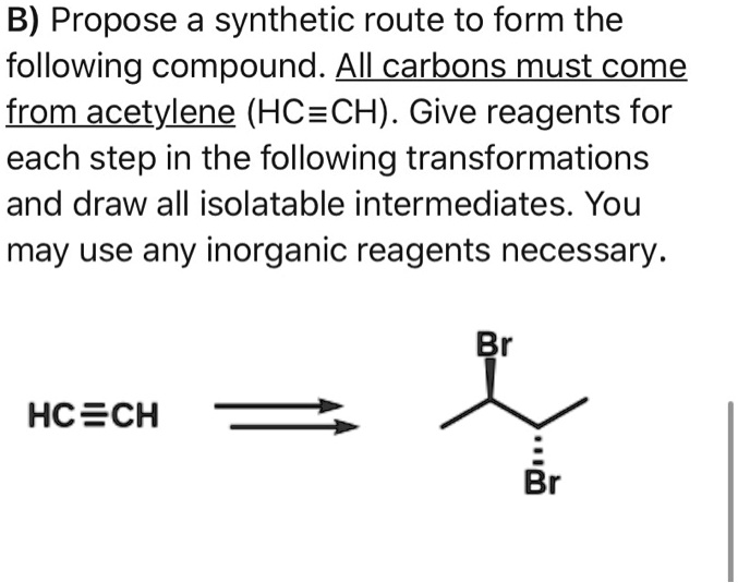 SOLVED: B) Propose a synthetic route to form the following compound: All carbons must come from ...