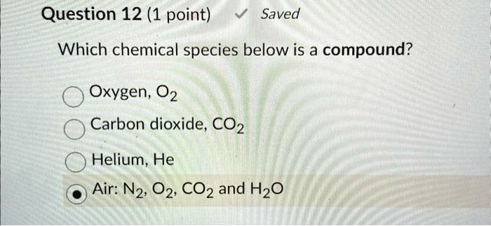 SOLVED: Which chemical species below is a compound? Oxygen, O2 Carbon ...