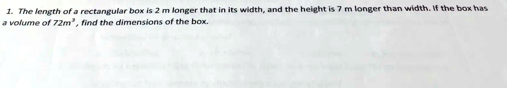 1. The length of a rectangular box is 2 m longer that in its width, and ...