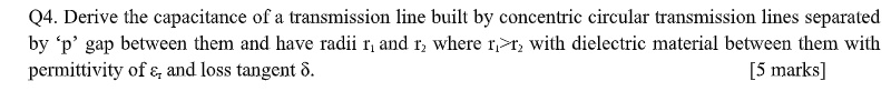 Q4. Derive the capacitance of a transmission line built by concentric ...