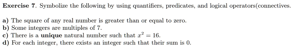 SOLVED: Exercise 7. Symbolize the following by using quantifiers ... SOLVED: Exercise 7. Symbolize the following by using quantifiers ...