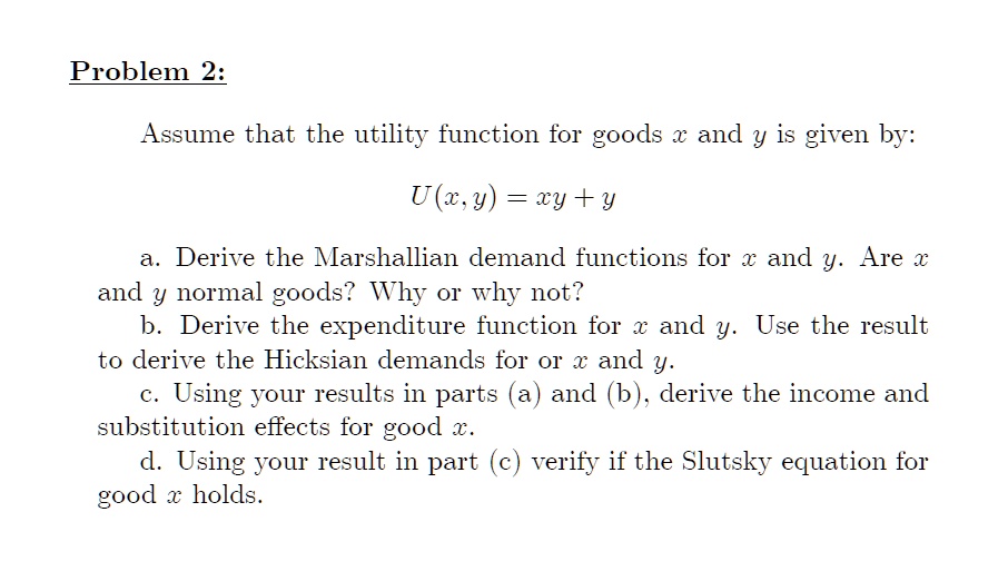 SOLVED: Problem 2: Assume that the utility function for goods x and y is given by: U(x,y) = xy ...