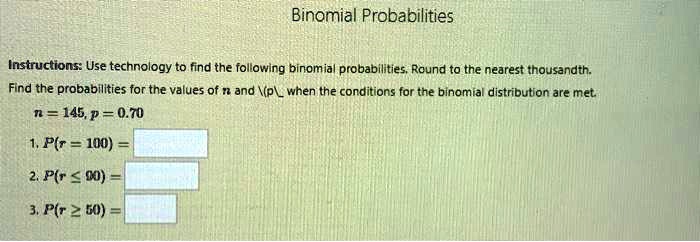 SOLVED: Binomial Probabilities Instructions: Use technology to find the ...