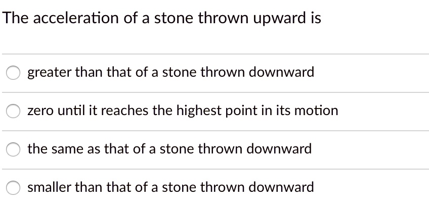SOLVED: The acceleration of a stone thrown upward is greater than that ...