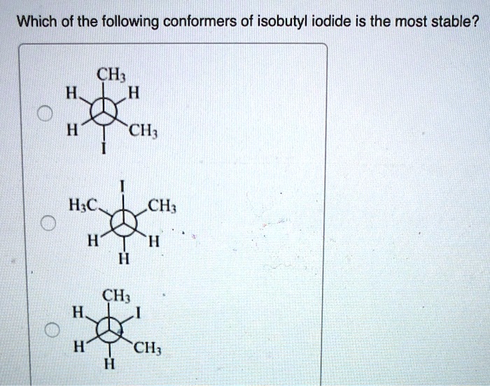 SOLVED: Which of the following conformers of isobutyl iodide is the ...