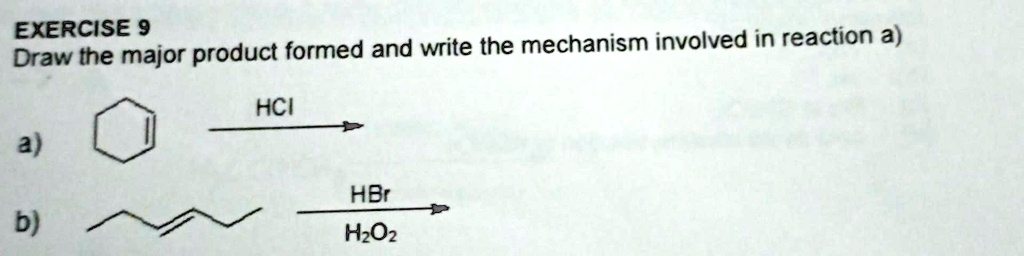 SOLVED: EXERCISE 9: Draw the major product formed and write the mechanism involved in reaction a ...