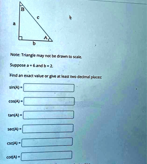 SOLVED: A B sin(A) = cos(A) = Note: Triangle may not be drawn to scale. Suppose a = 6 and b = 2 ...