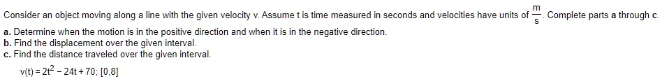 SOLVED: Consider an object moving along line with the given velocity Assume t is time measured ...