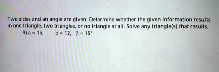 SOLVED:Two sides and an angle are given. Determine whether (he given information results In one ...