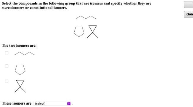 Select the compounds in the following group that are isomers and specify whether they are ...
