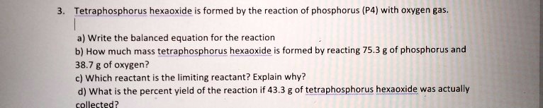 SOLVED: Tetraphosphorus hexaoxide is formed by the reaction of ...