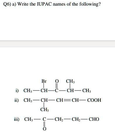SOLVED: 'i) Br O CH3 CH3 CH C CH CH3 ii) CH3 CH CH CH COOH CH3 iii) CH3 C CH2 CH2 CHO Oplz ...