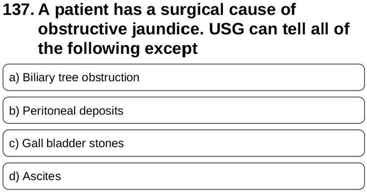 137. A patient has a surgical cause of obstructive jaundice. USG can ...