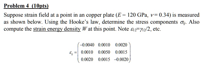 SOLVED: Problem 4 (10pts) Suppose the strain field at a point in a copper plate (E = 120 GPa, v ...