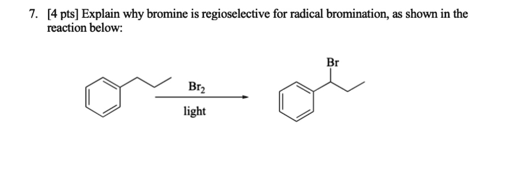 SOLVED: 7 [4 pts] Explain why bromine is regioselective for radical bromination; aS shown in the ...