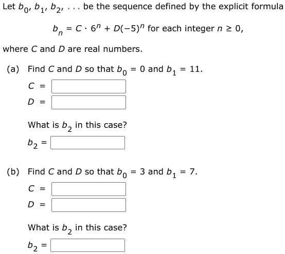 SOLVED: Let bâ‚€, bâ‚ , bâ‚‚ be the sequence defined by the explicit formula bâ‚™ = C * 6â ¿ + D ...