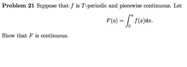 SOLVED: Problem 21 Suppose that f is T-periodic and piecewise continuous Let F(a) = f(c)az. Show ...