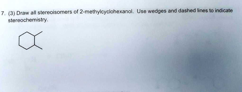 SOLVED: 7 . (3) Draw all stereoisomers of 2-methylcyclohexanol: Use ...