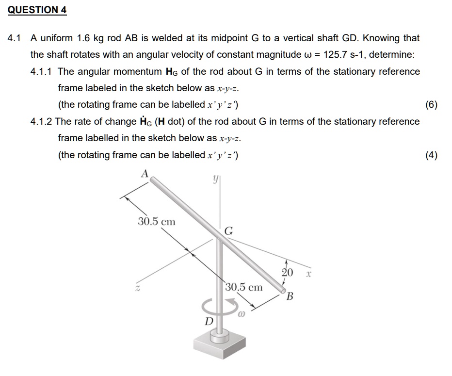 QUESTION 4 4.1 A uniform 1.6 kg rod AB is welded at its midpoint G to a ...
