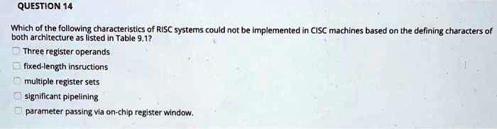 QUESTION 14 Which of the following characteristics of RISC systems could not be implemented in ...