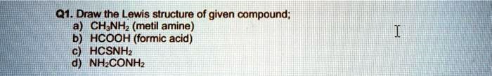 SOLVED: Q1. Draw the Lewis structure of the given compounds: a) CH3NH2 ...