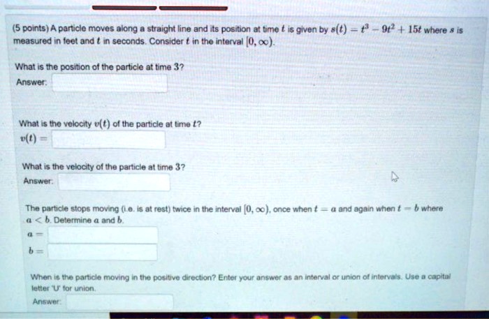 SOLVED: 5 points) A particle moves along straight line and its position at timo is given by s(t ...