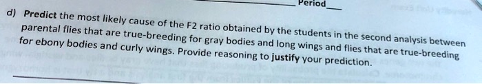eriod predict the most likely cause parental flies that of the f2 ratio ...