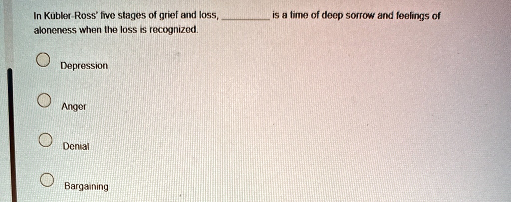 In Kübler-Ross' five stages of grief and loss, is a time of deep sorrow ...