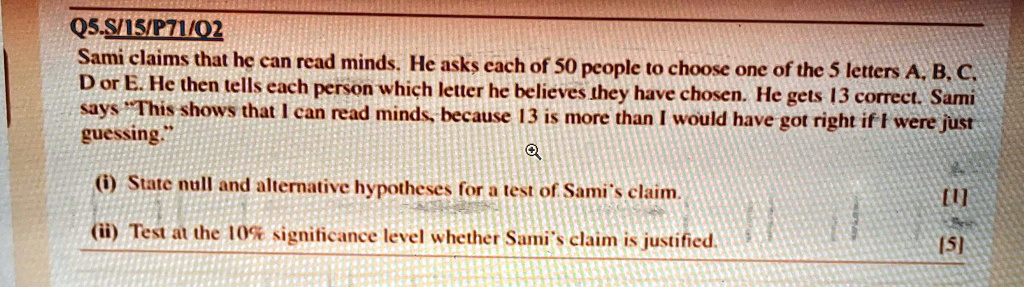 Q5.S/15/P71/02 Sami claims that he can read minds. He asks each of 50 ...