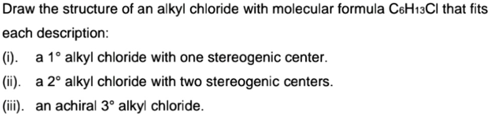 Draw the structure of an alkyl chloride with molecular formula C6H13Cl ...