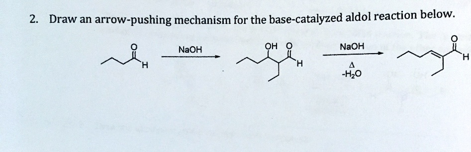 SOLVED: 2 Draw an arrow-pushing mechanism for the base-catalyzed aldol ...