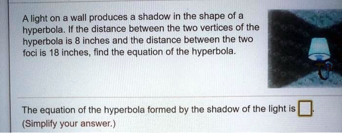 SOLVED: A light on a wall produces a shadow in the shape of a hyperbola ...