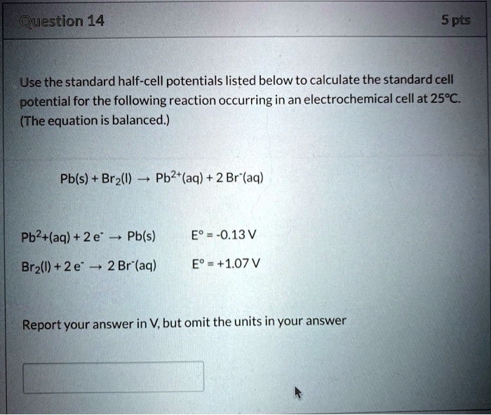 SOLVED: Question 14 5 pts Use the standard half-cell potentials listed ... SOLVED: Question 14 5 pts Use the standard half-cell potentials listed ...