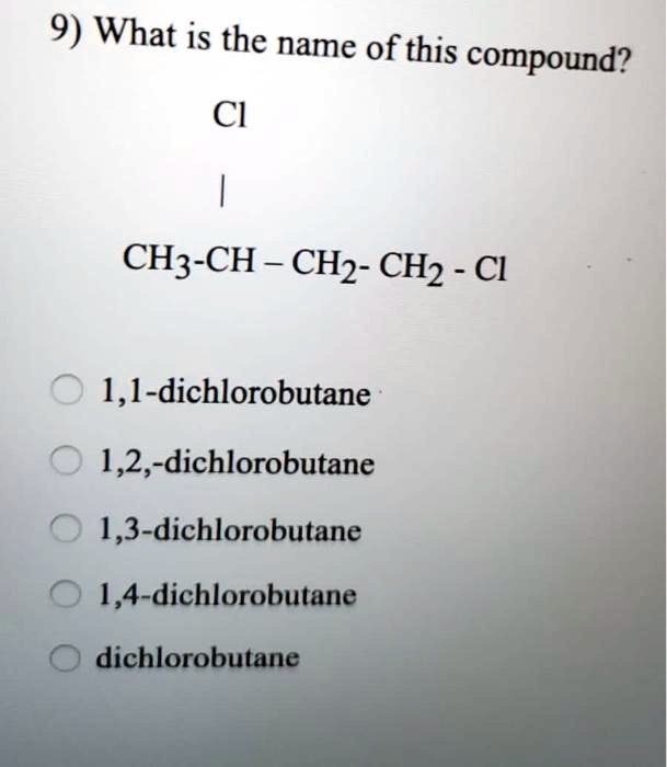 SOLVED: 9) What is the name of this compound? CI CHz-CH CH2- CH2 - CI 1,1-dichlorobutane 1,2 ...
