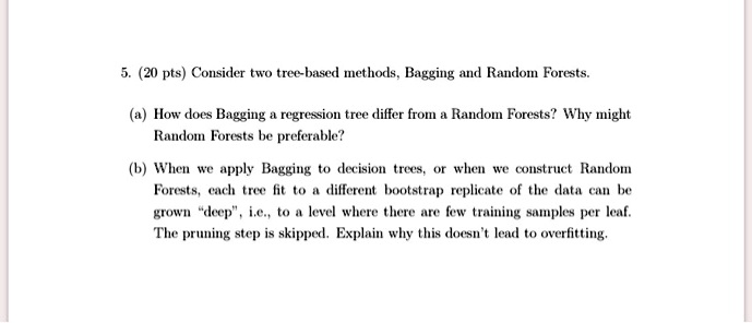 SOLVED: 5. (20 pts Consider two tree-based methods, Bagging and Random ... SOLVED: 5. (20 pts Consider two tree-based methods, Bagging and Random ...