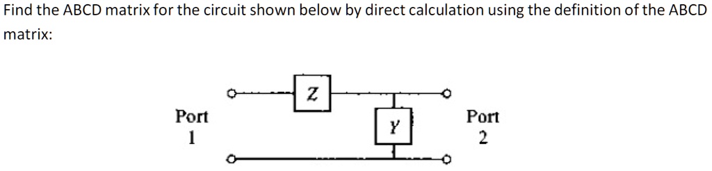 Find the ABCD matrix for the circuit shown below by direct calculation using the definition of ...