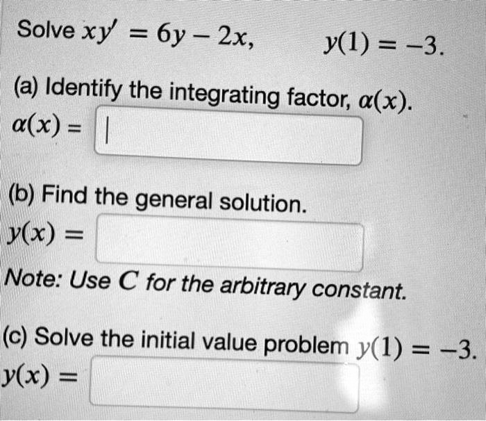 SOLVED: Solve xy = 6y 2x, Y(1) =-3. (a) Identify the integrating factor ...