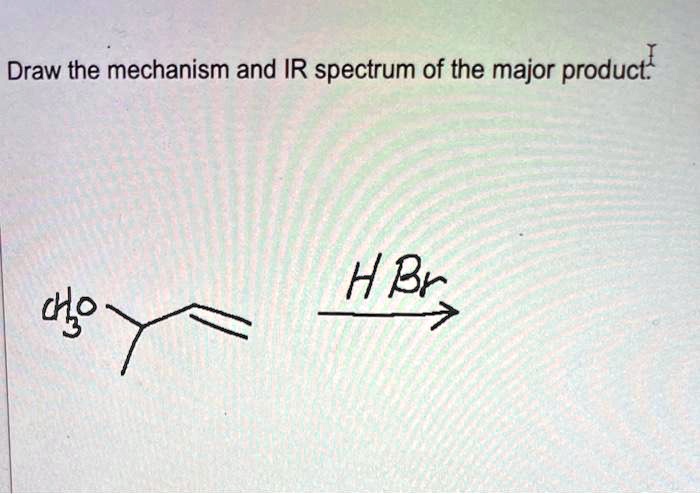 drawing a mechanism, IR spectrum of this major product. Draw the ...